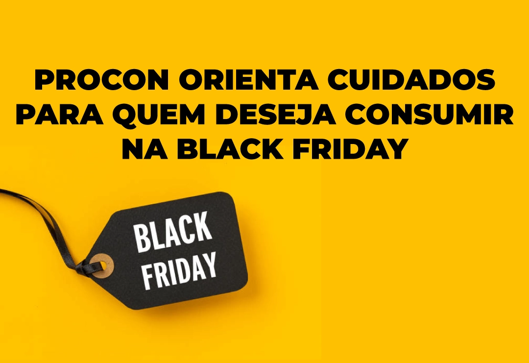 Procon alerta para risco de ‘metade do dobro’ na Black Friday e falsos ...